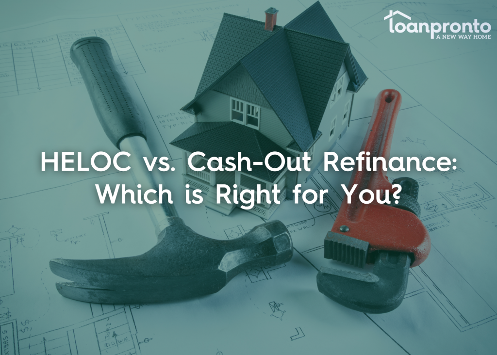 HELOC vs. Cash-Out Refinance: Which is Right for You? | Loan Pronto