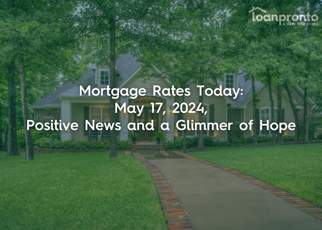 Mortgage Rates Today: May 17, 2024, Positive News and a Glimmer of Hope ...